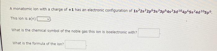 Solved A monatomic ion with a charge of +1 has an electronic | Chegg.com
