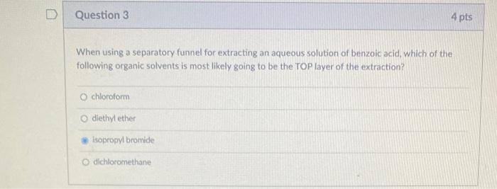Solved D Question 3 4 pts When using a separatory funnel for | Chegg.com