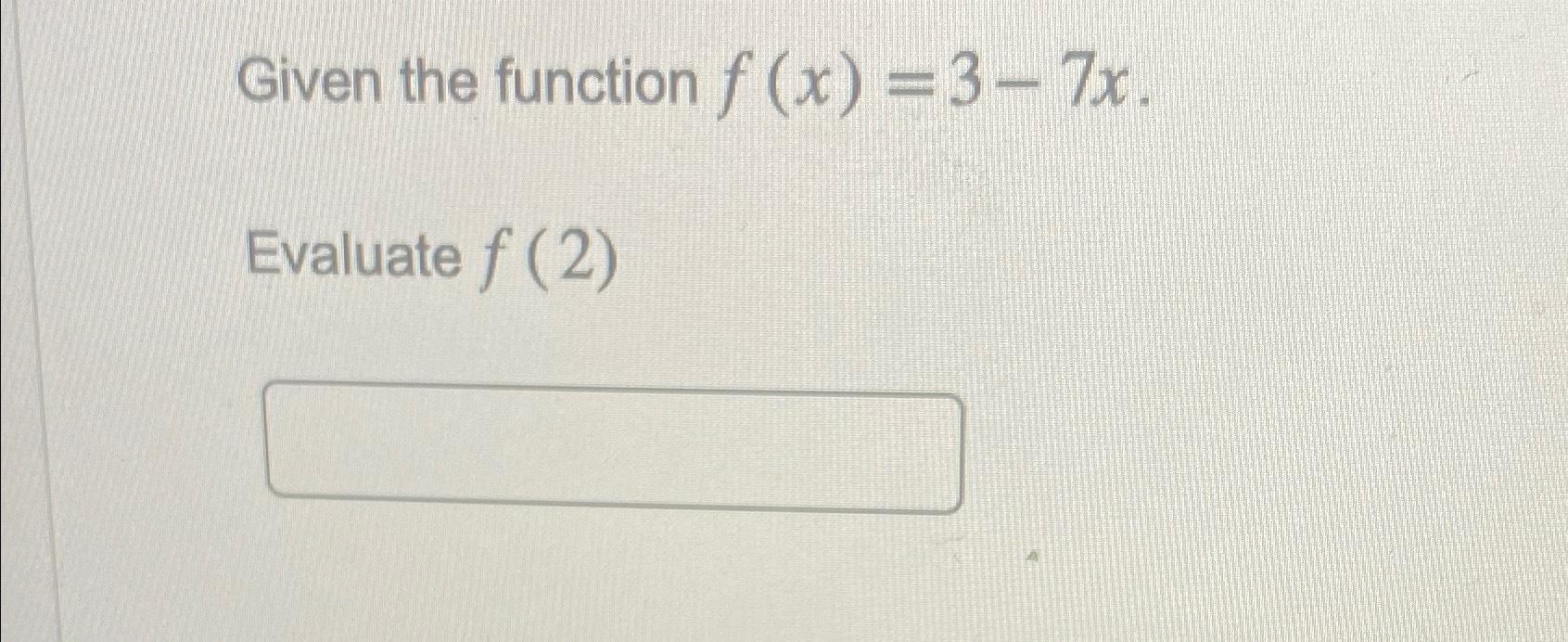 Solved Given the function f(x)=3-7xEvaluate f(2) | Chegg.com