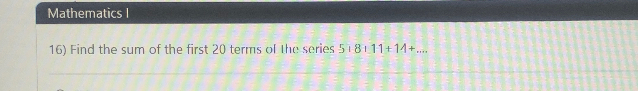 Solved Mathematics IFind the sum of the first 20 ﻿terms of | Chegg.com