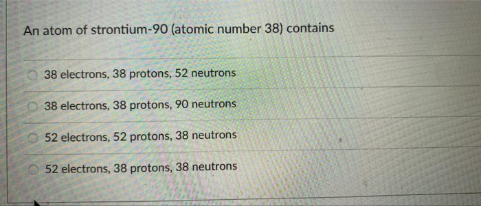 Solved An atom of strontium-90 (atomic number 38) contains | Chegg.com