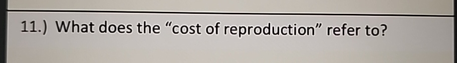 Solved 11.) ﻿What does the "cost of reproduction" refer to? | Chegg.com