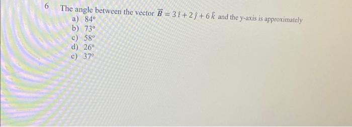 Solved 6 The angle between the vector B = 3 î+ 2ĵ+ 6k and | Chegg.com