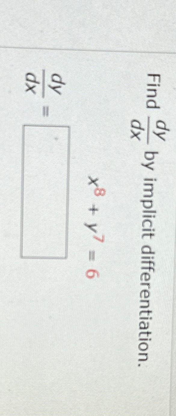 Solved Find dydx ﻿by implicit differentiation.x8+y7=6dydx= | Chegg.com