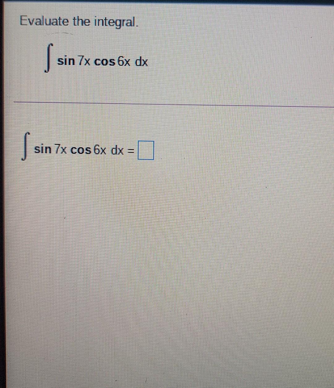 Solved Evaluate the integral. sin sin 7x cos 6x dx sin 7x | Chegg.com