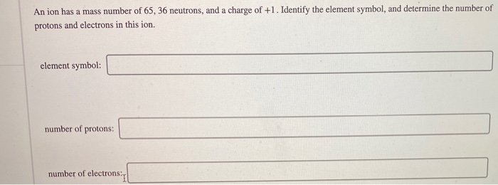 Solved An ion has a mass number of 65, 36 neutrons, and a | Chegg.com