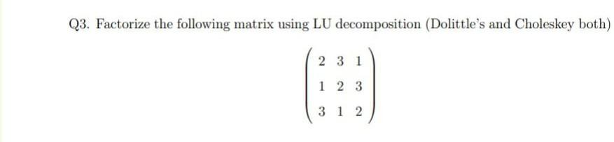 Solved Q3. Factorize the following matrix using LU | Chegg.com