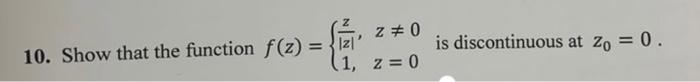 Solved 10. Show that the function f(z)={∣z∣z,1,z =0z=0 is | Chegg.com