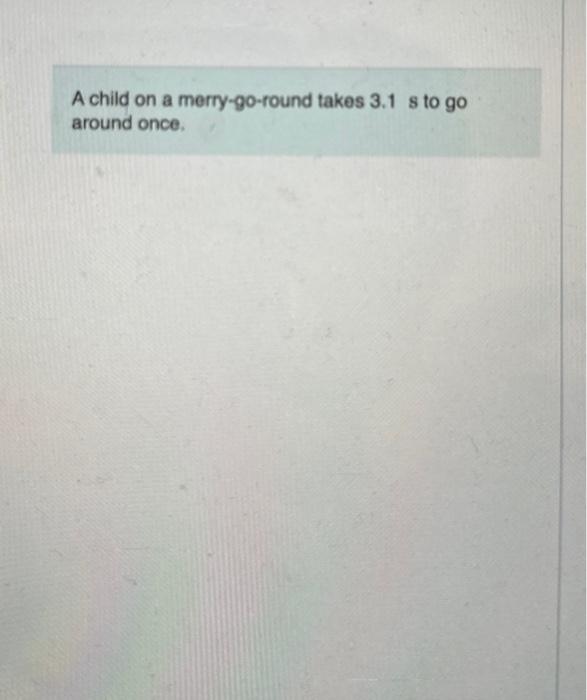 A child on a merry-go-round takes 3.1 s to go around | Chegg.com