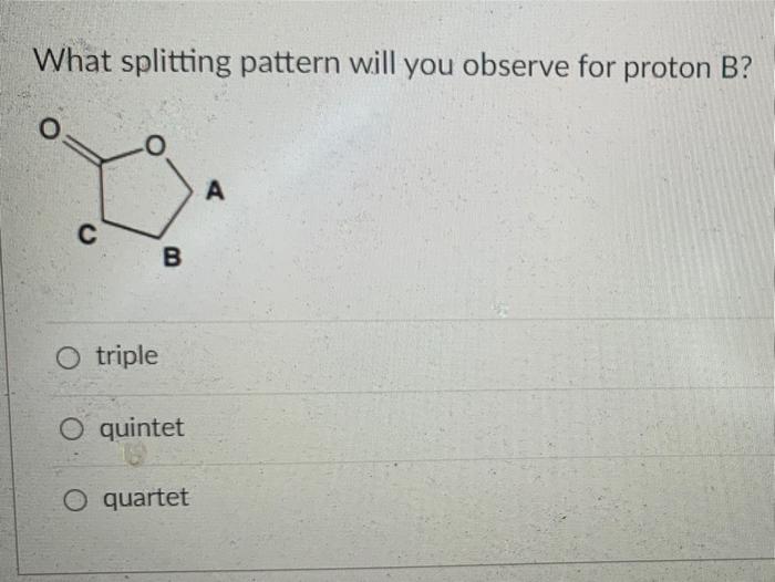 Solved What splitting pattern will you observe for proton B? | Chegg.com