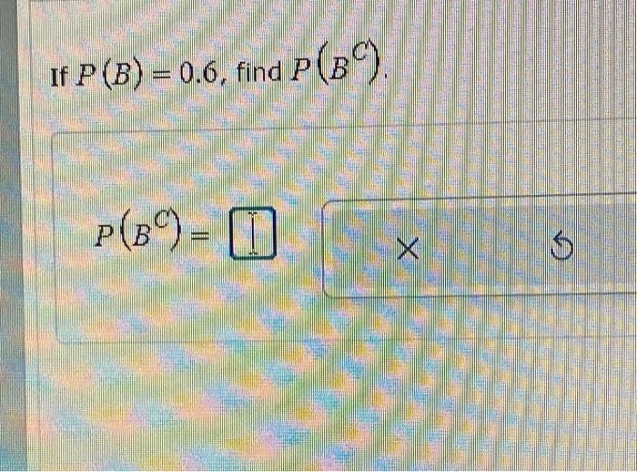 Solved if P(B) = 0.6, find P(89 p(8°)= 0 x 6 | Chegg.com