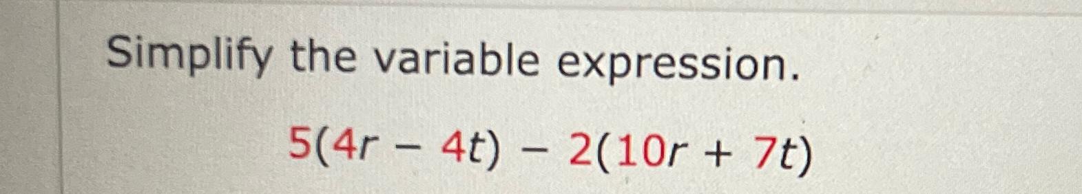 Solved Simplify the variable expression.5(4r-4t)-2(10r+7t) | Chegg.com Solved Simplify the variable expression.5(4r-4t)-2(10r+7t) | Chegg.com
