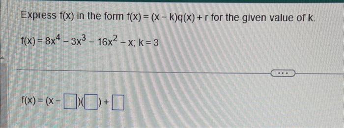 Solved Express f(x) in the form f(x)=(x−k)q(x)+r for the | Chegg.com