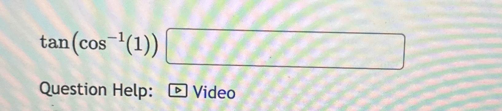 Solved tan(cos-1(1))Question Help:Video | Chegg.com