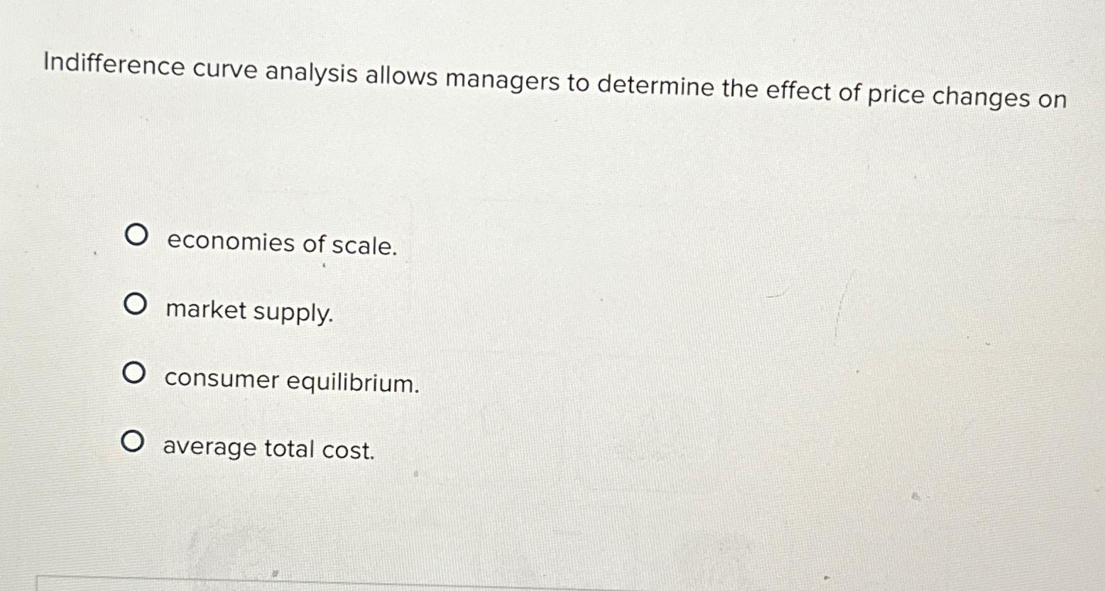 Solved Indifference curve analysis allows managers to | Chegg.com
