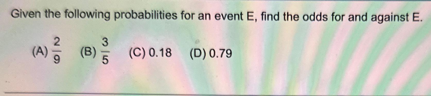 Solved Given the following probabilities for an event E, | Chegg.com