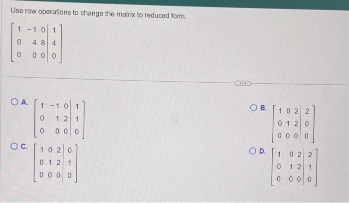 Solved Use row operations to change the matrix to reduced | Chegg.com