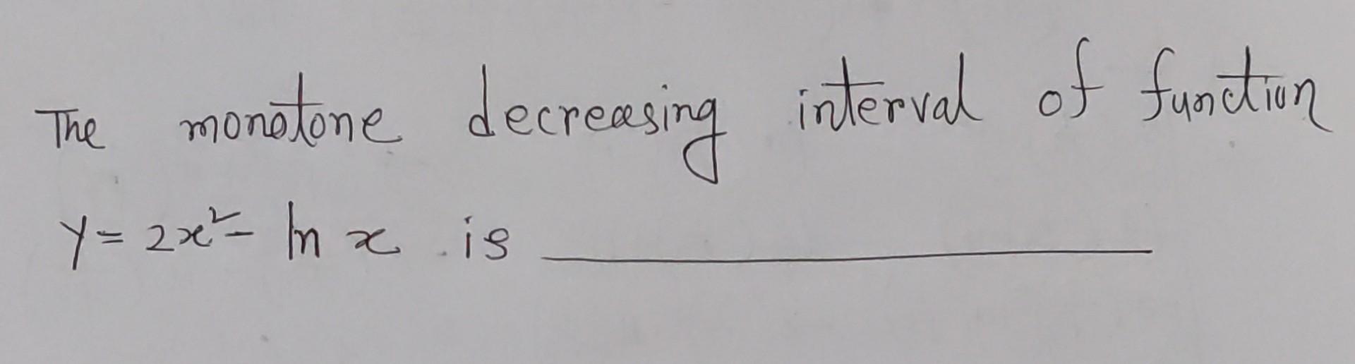 Solved The monotone decreasing interval of fundon Y=2x - In | Chegg.com
