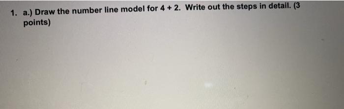 Solved 1. a.) Draw the number line model for 4 + 2. Write | Chegg.com