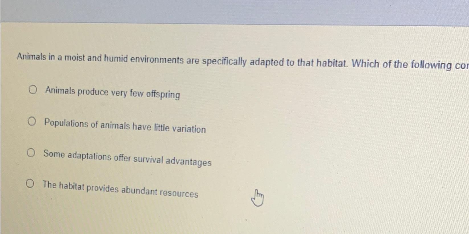 Solved Animals in a moist and humid environments are | Chegg.com