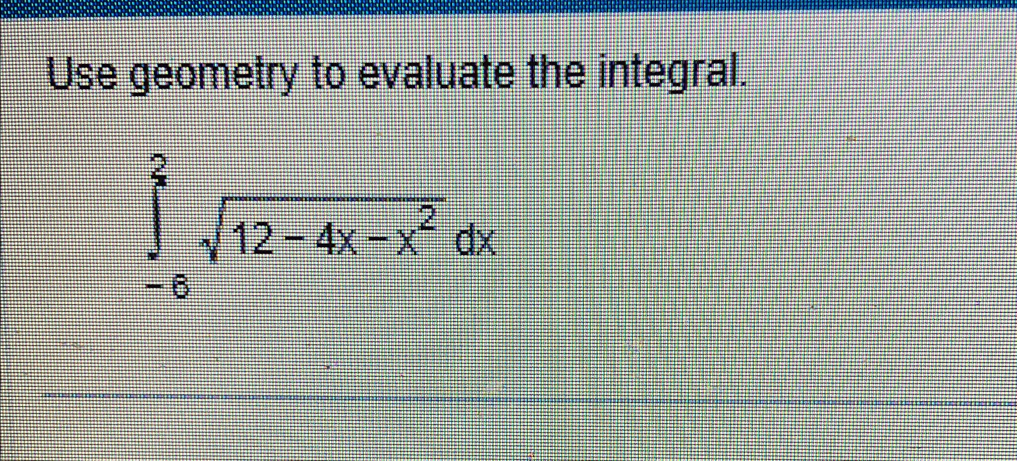 Solved Use geomeiry to evaluate the integral.∫-6212-4x-x22dx | Chegg.com