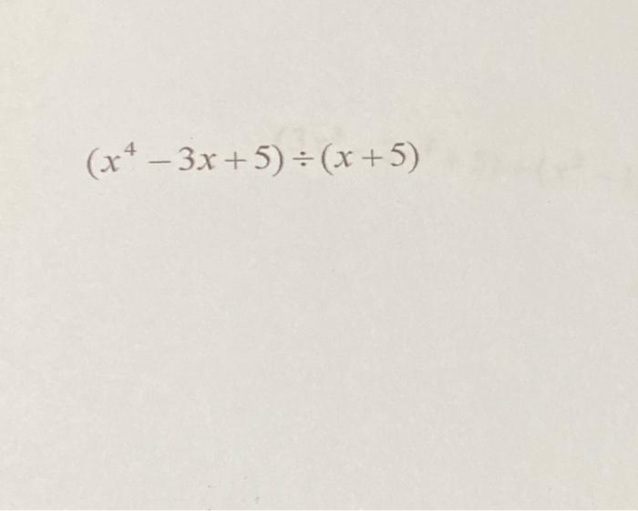 Solved (x4−3x+5)÷(x+5) | Chegg.com