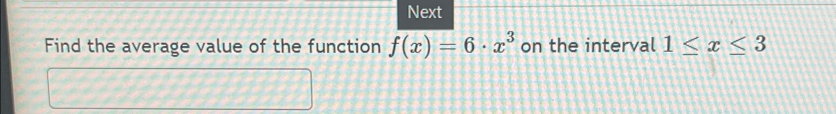 Solved NextFind the average value of the function f(x)=6*x3 | Chegg.com