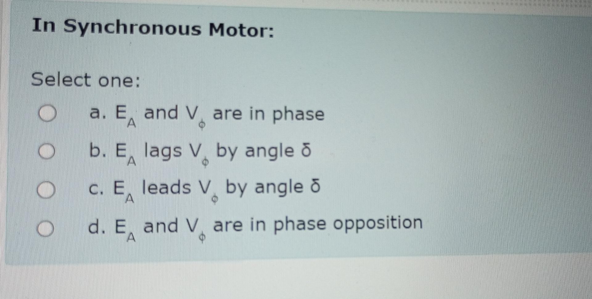 Solved In Synchronous Motor:Select one:a. EA ﻿and Vφ ﻿are in | Chegg.com