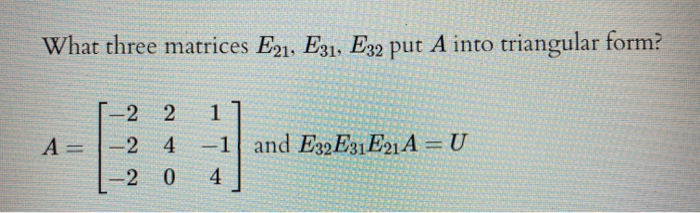Solved What three matrices E21, E31, E32 put A into | Chegg.com