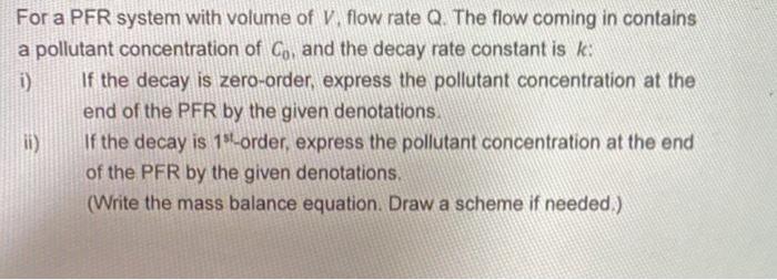 Solved For a PFR system with volume of V, flow rate Q. The | Chegg.com