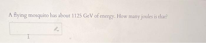 Solved A flying mosquito has about 1125GeV of energy. How | Chegg.com