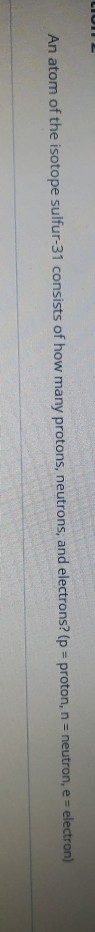 Solved LION electron) An atom of the isotope sulfur-31 | Chegg.com