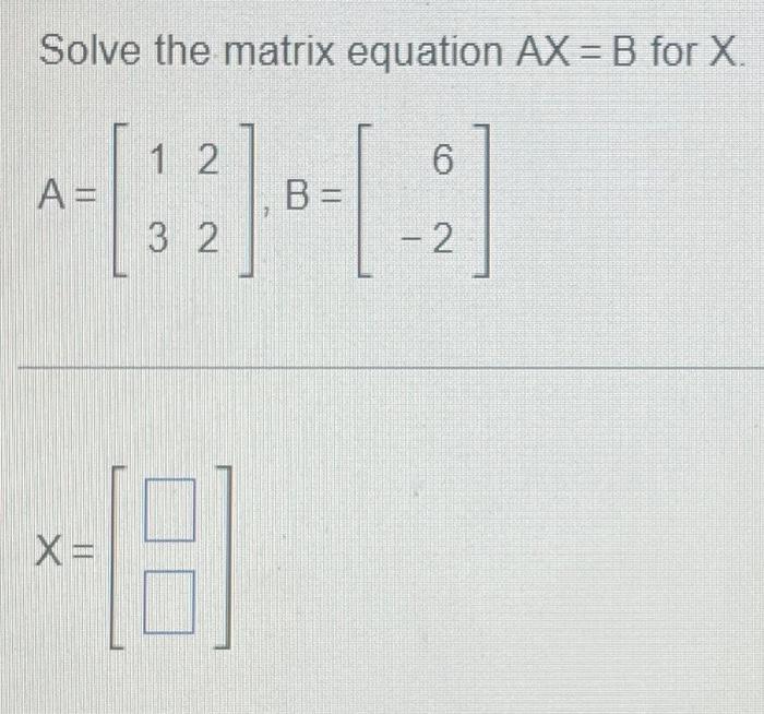 Solved Solve the matrix equation AX = B for X. A = 1 2 X= 3 | Chegg.com