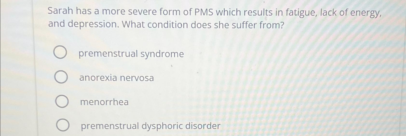 Solved Sarah has a more severe form of PMS which results in | Chegg.com
