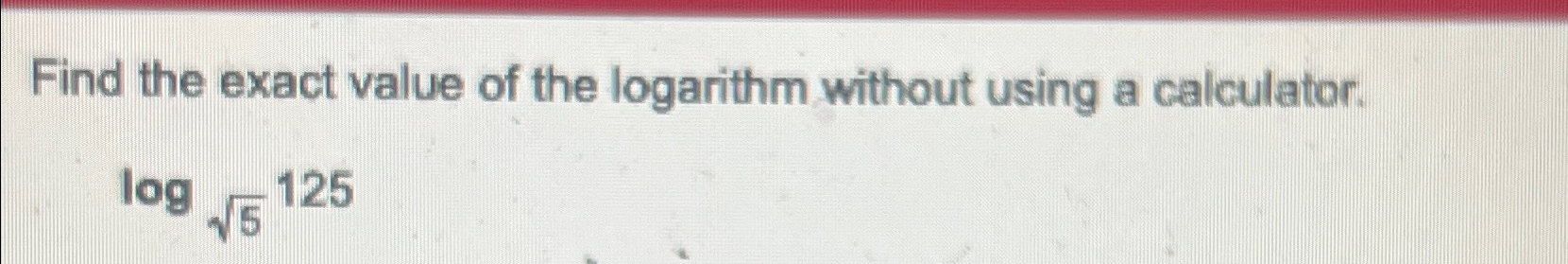 Solved Find the exact value of the logarithm without using a | Chegg.com