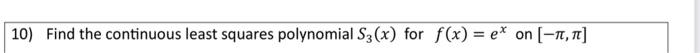 Solved 10) Find the continuous least squares polynomial | Chegg.com Solved 10) Find the continuous least squares polynomial | Chegg.com