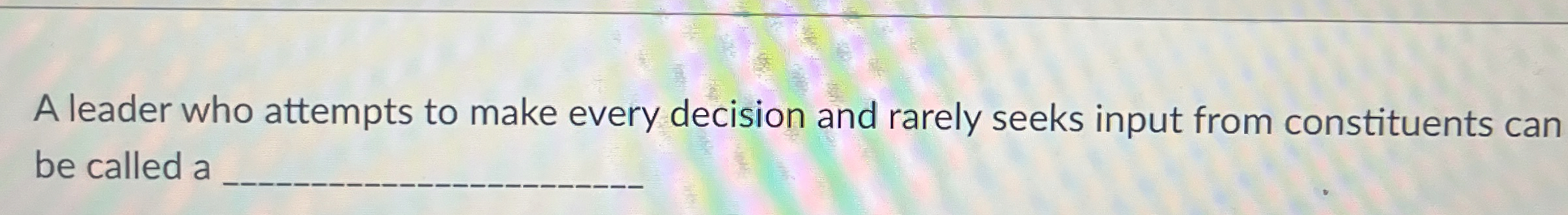 Solved A leader who attempts to make every decision and | Chegg.com