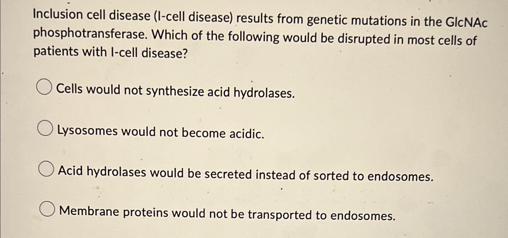 Solved Inclusion cell disease (I-cell disease) ﻿results from | Chegg.com