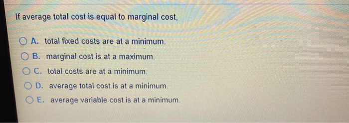 Solved If average total cost is equal to marginal cost, O A. | Chegg.com