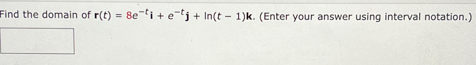 Solved Find the domain of r(t)=8e-ti+e-tj+ln(t-1)k. (Enter | Chegg.com