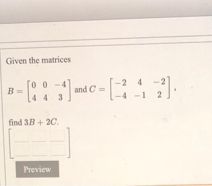 Solved Given the matrices 4 4 -21 3-601 B = and C = = [? 2 4 | Chegg.com