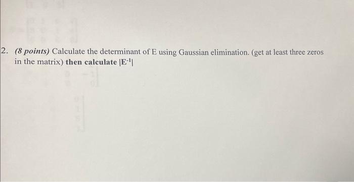 Solved (8 points) Calculate the determinant of E using | Chegg.com