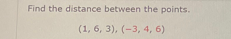 Solved Find the distance between the points.(1,6,3),(-3,4,6) | Chegg.com