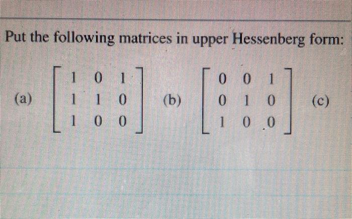 Solved Put the following matrices in upper Hessenberg form: | Chegg.com