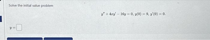 Solved Solve the initial value problem y = y" + 4xy 16y= 0, | Chegg.com