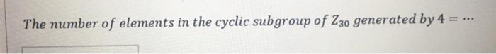 Solved The number of elements in the cyclic subgroup of Z30 | Chegg.com