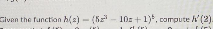 Solved iven the function h(z)=(5z3−10z+1)5, compute h′(2) | Chegg.com