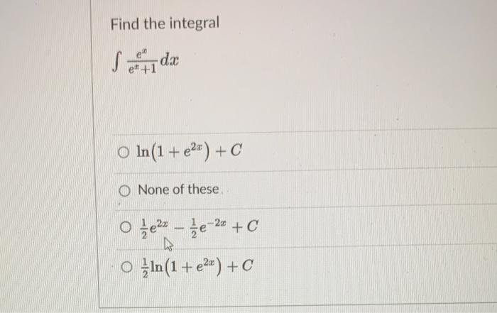 Solved Find the integral ∫ex+1exdx ln(1+e2x)+C None of | Chegg.com