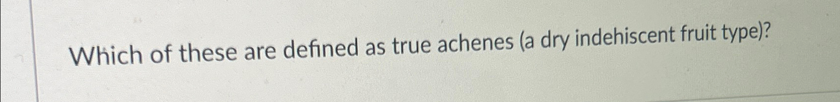 Solved Which of these are defined as true achenes (a dry | Chegg.com