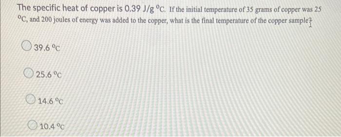 Solved The specific heat of copper is 0.39 J/g °C. If the | Chegg.com